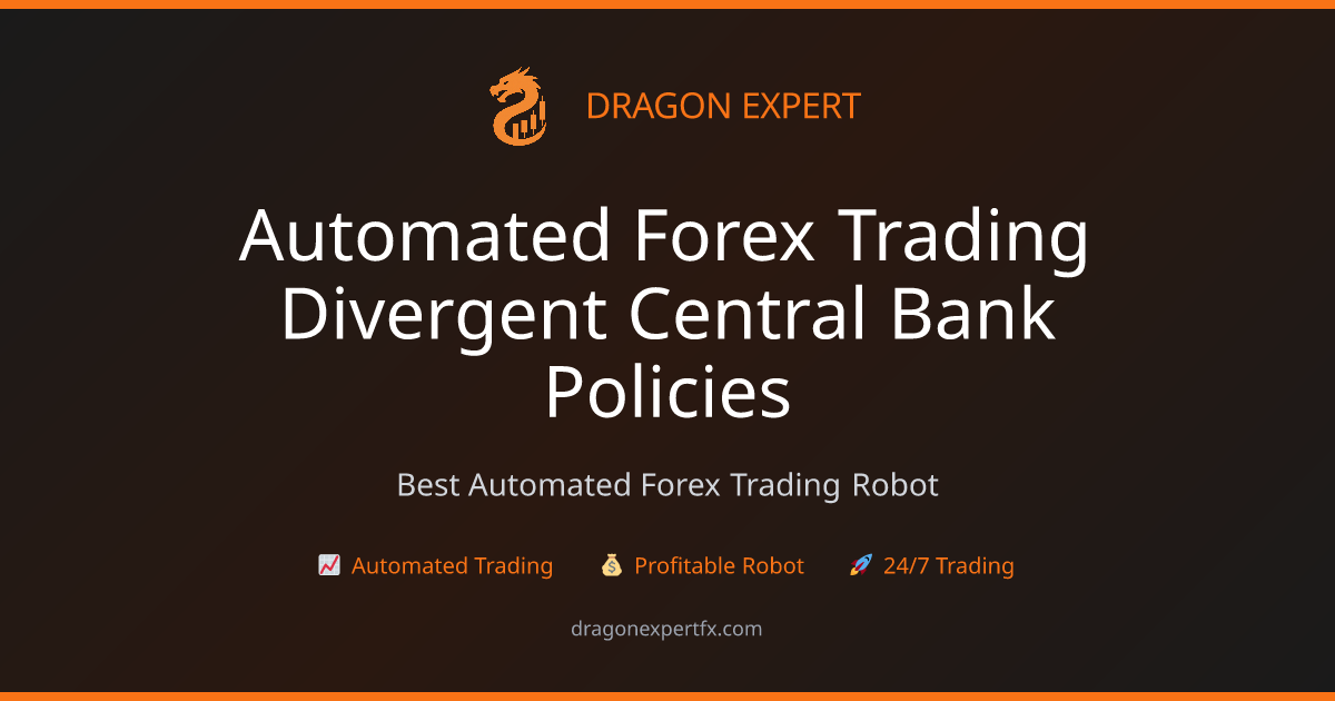 Automated Forex: Trading Divergent Central Bank Policies | Dragon Expert